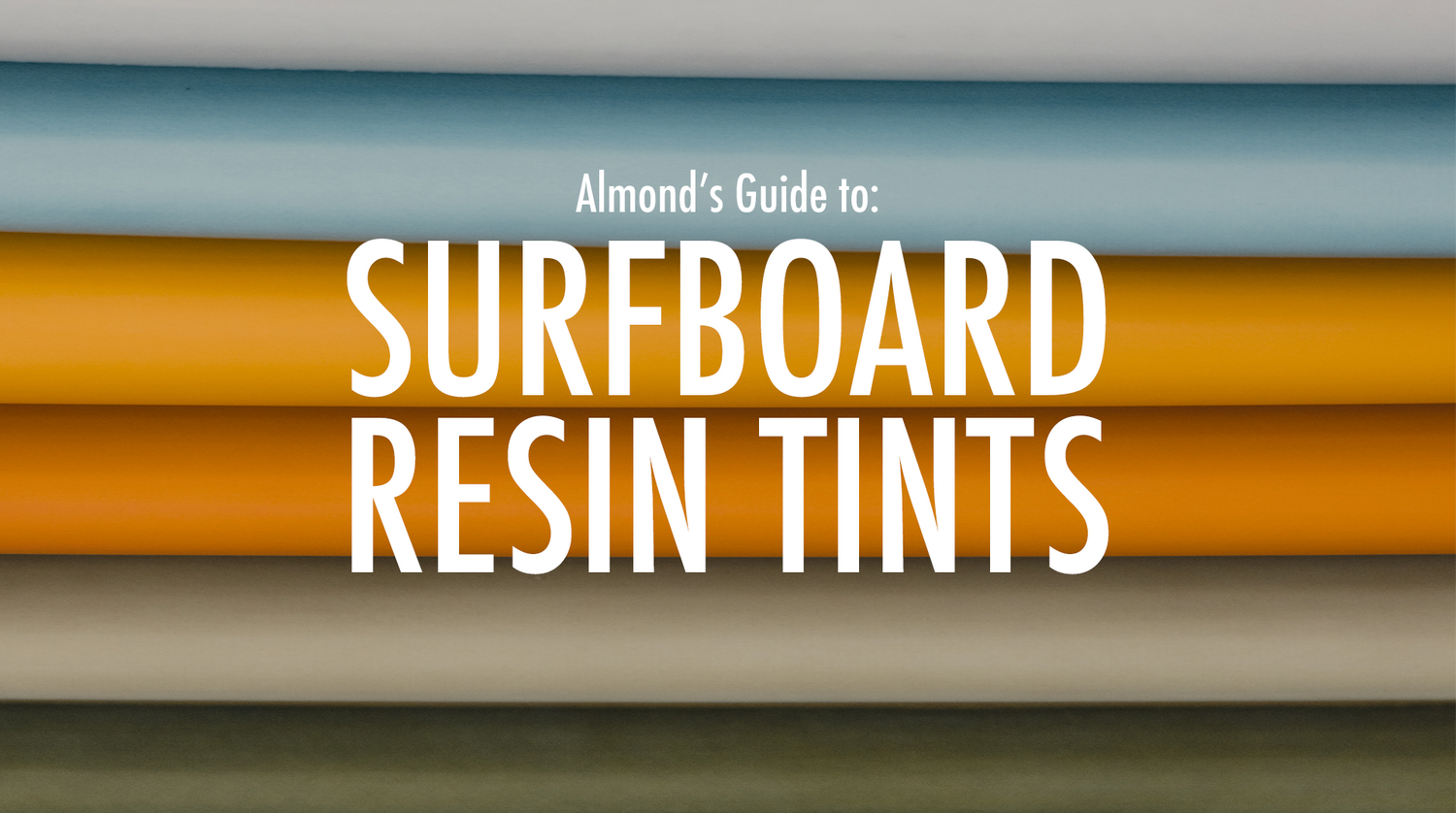 Almond's Guide to: Surfboard Resin Tints | Almond Surfboards & Designs